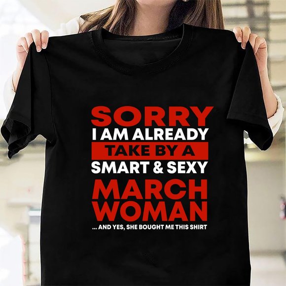 Shirts | Sorry I Am Already Taken By A Smart And Sexy March Woman484 ...